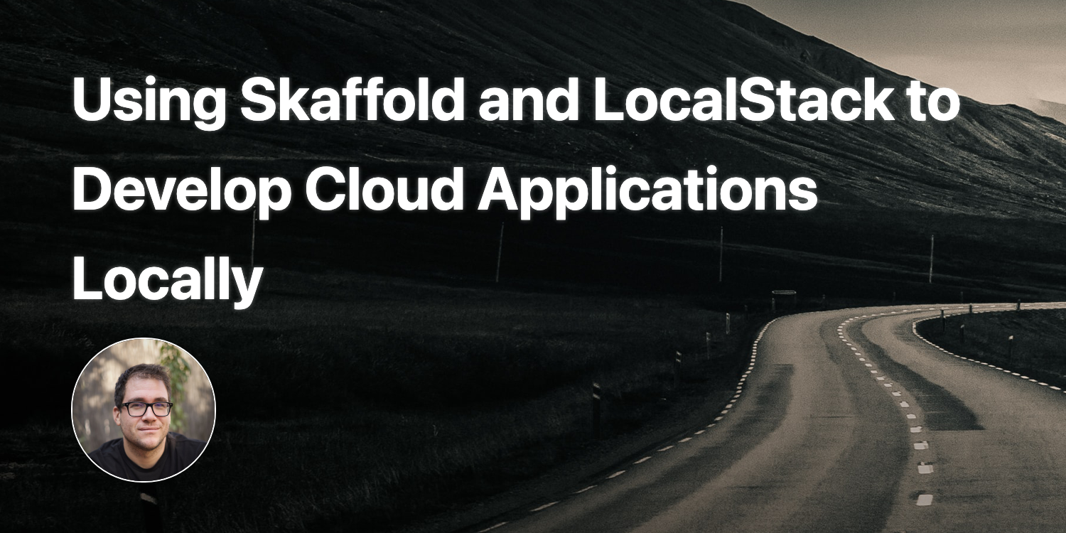 Using Skaffold And Localstack To Develop Cloud Applications Locally Gergely Nemeth